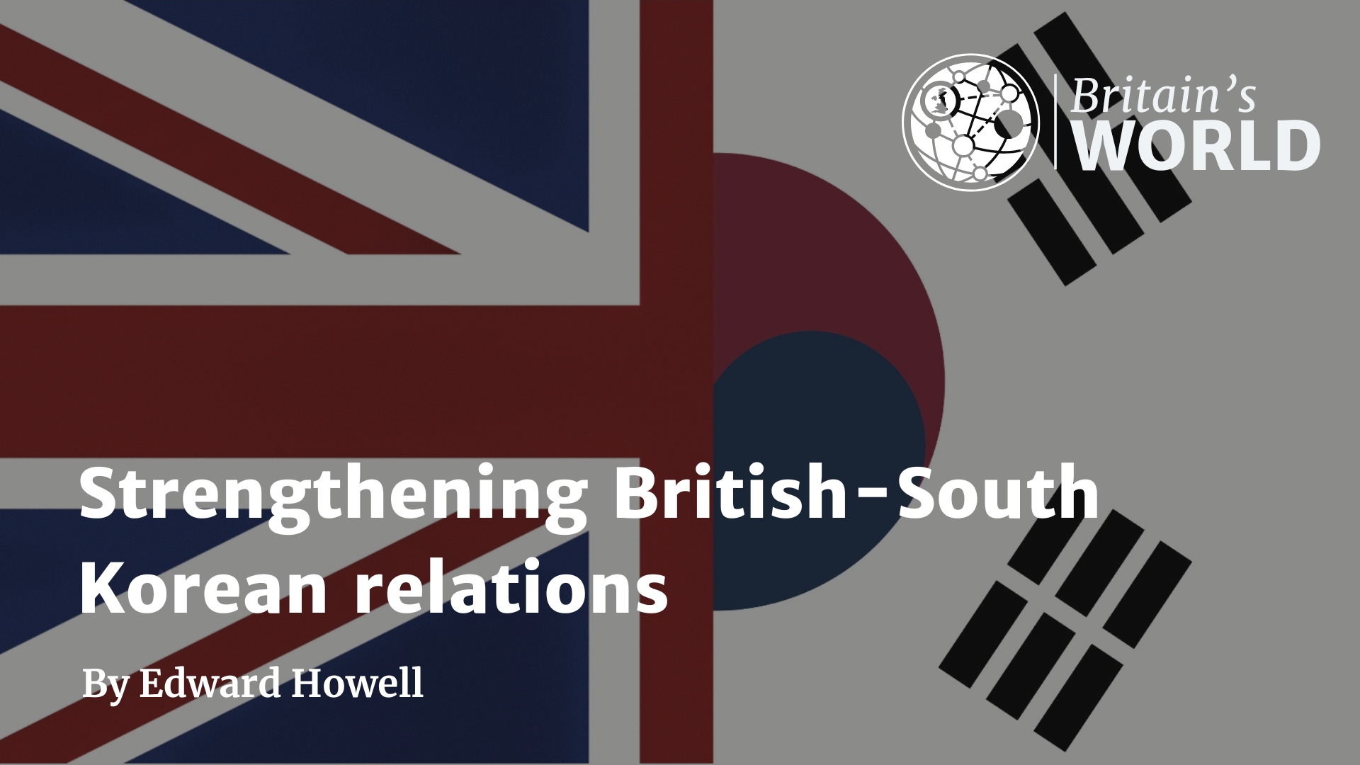 Strengthening British-South Korean relations – Britain’s World