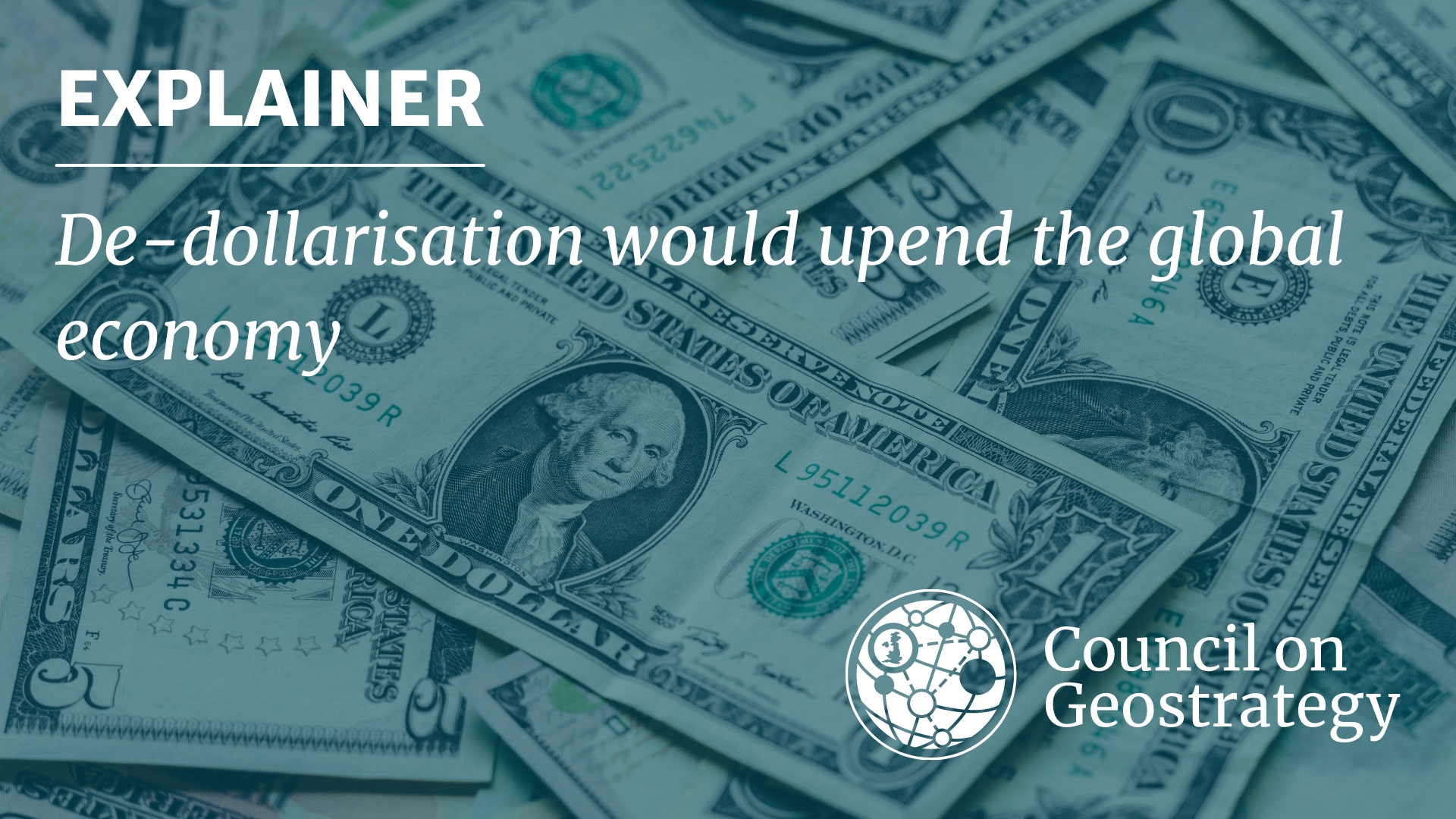De-dollarisation would upend the global economy – Council on Geostrategy