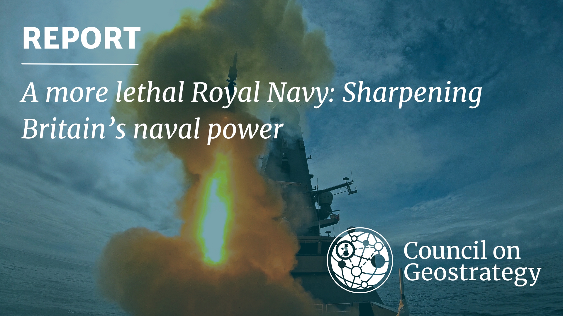 A more lethal Royal Navy: Sharpening Britain’s naval power - Council on ...